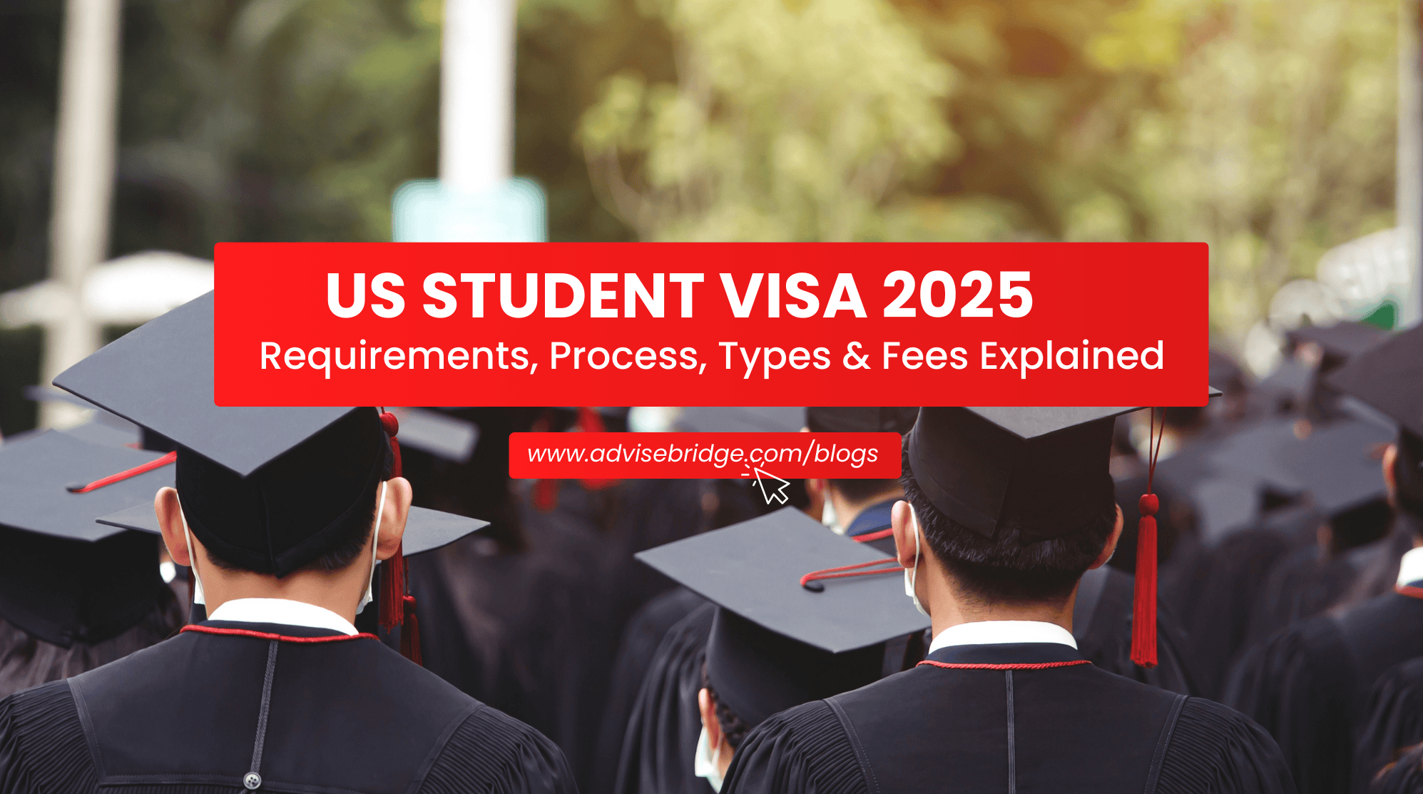 US Student Visa 2025: Requirements, Process, Types & Fees Explained